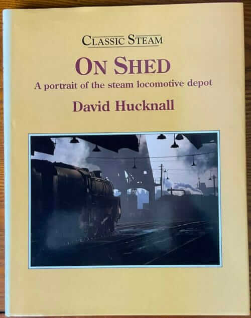 Classic Steam: On Shed – A Portrait of the Steam Locomotive Depot ...
